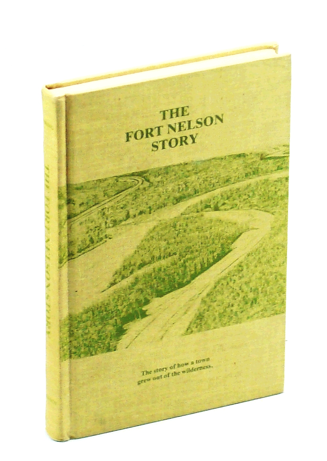 The Fort Nelson Story - The Story of How a Town Grew Out of the ...